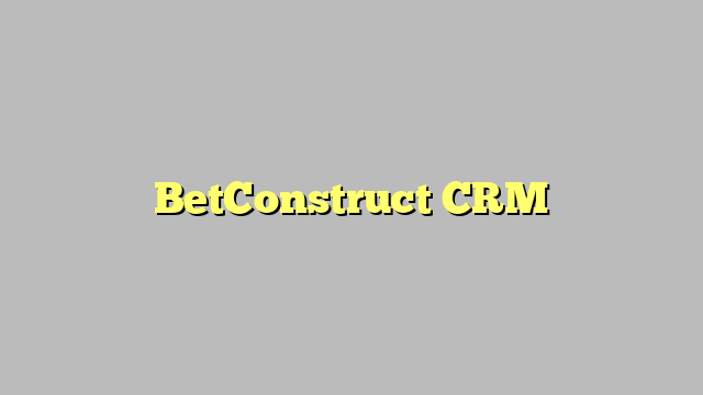 BetConstruct CRM - Features, Security, Functionality & Casino Use