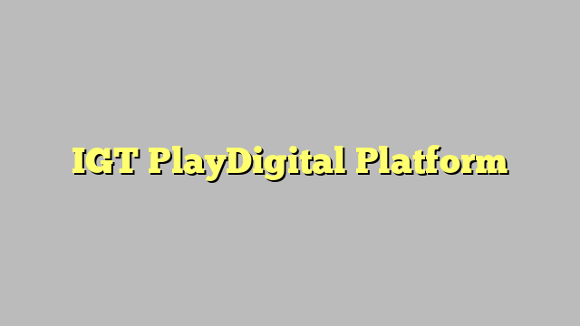 IGT PlayDigital Platform - Features, Security, Functionality & Casino Use
