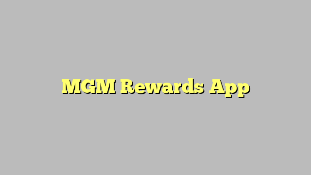 MGM Rewards App - Features, Security, Functionality & Casino Use