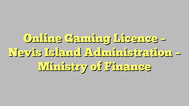 Online Gaming Licence - Nevis Island Administration – Ministry of ...