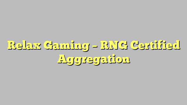 Relax Gaming – RNG Certified Aggregation - Features, Security ...