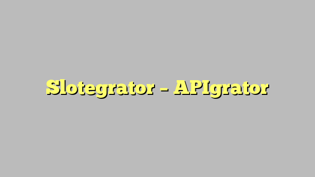 Slotegrator – APIgrator - Features, Security, Functionality & Casino Use