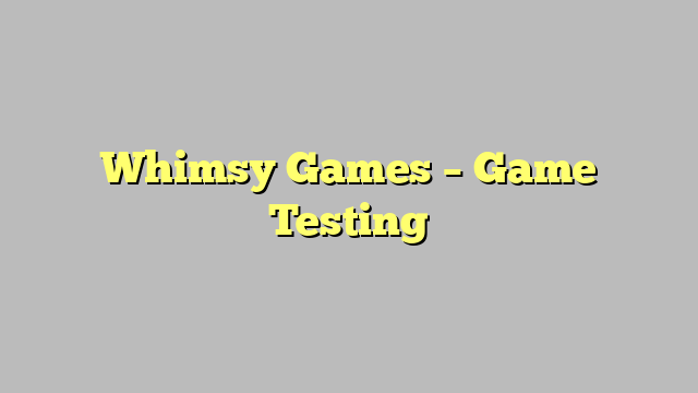 Whimsy Games – Game Testing - Features, Security, Functionality ...